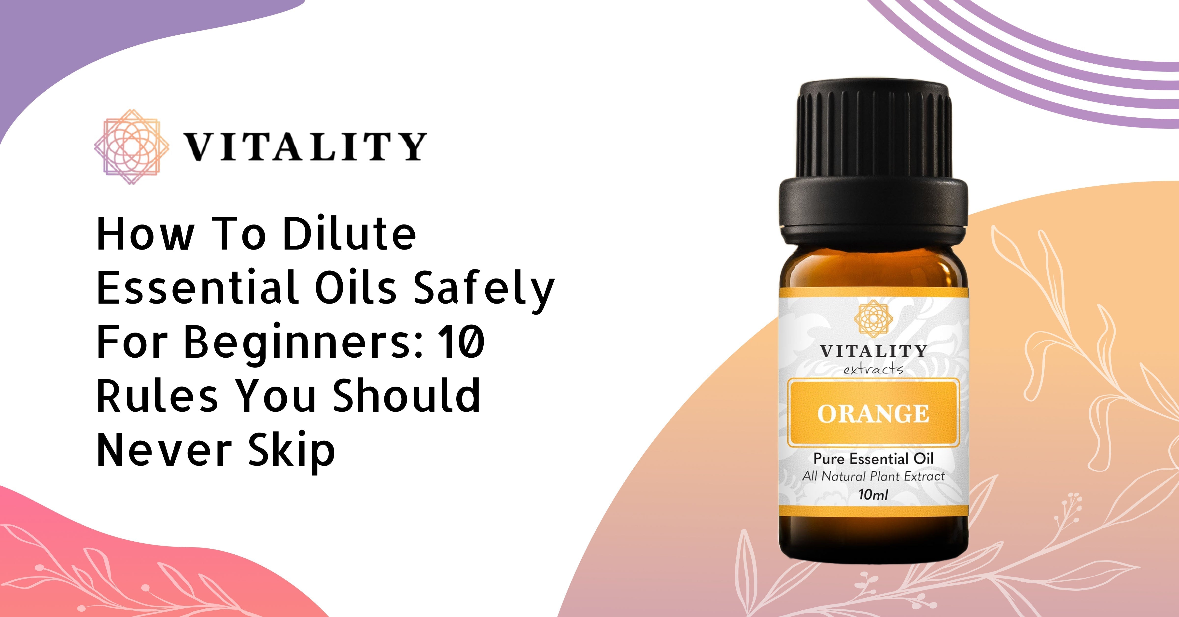 How To Dilute Essential Oils Safely For Beginners: 10 Rules You Should